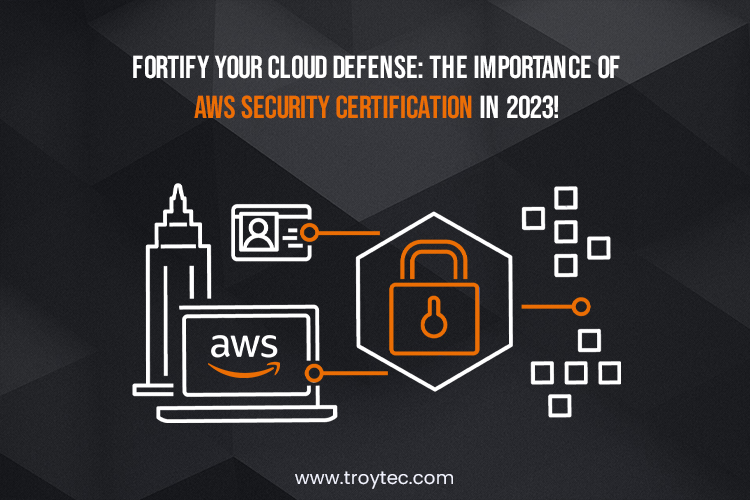 Fortify Your Cloud Defense: The Importance of AWS Security Certification in 2023! - TroyTec Blog